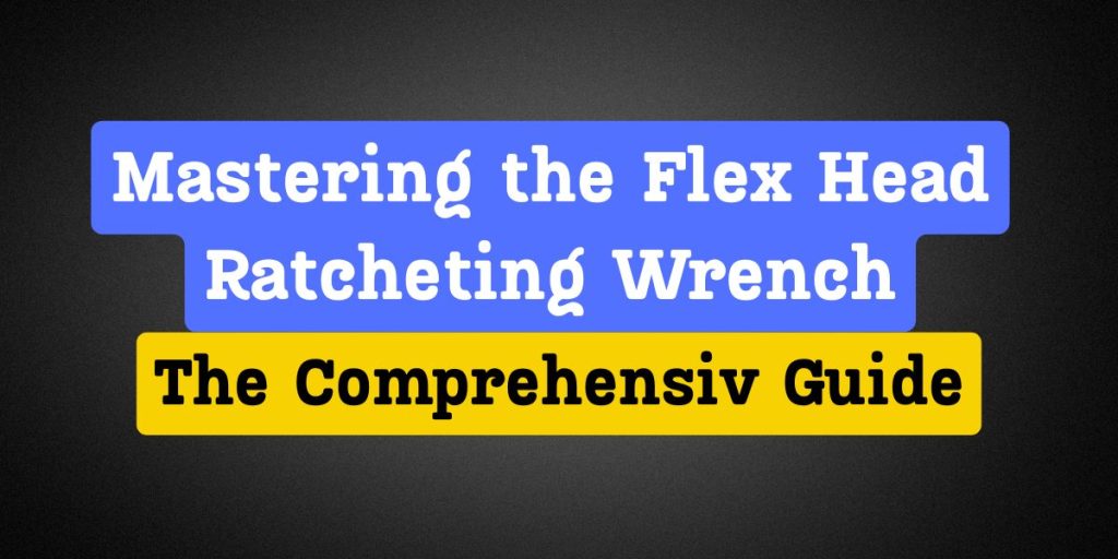 The Ultimate Guide: Top 5 Flex Head Ratcheting Wrench Sets